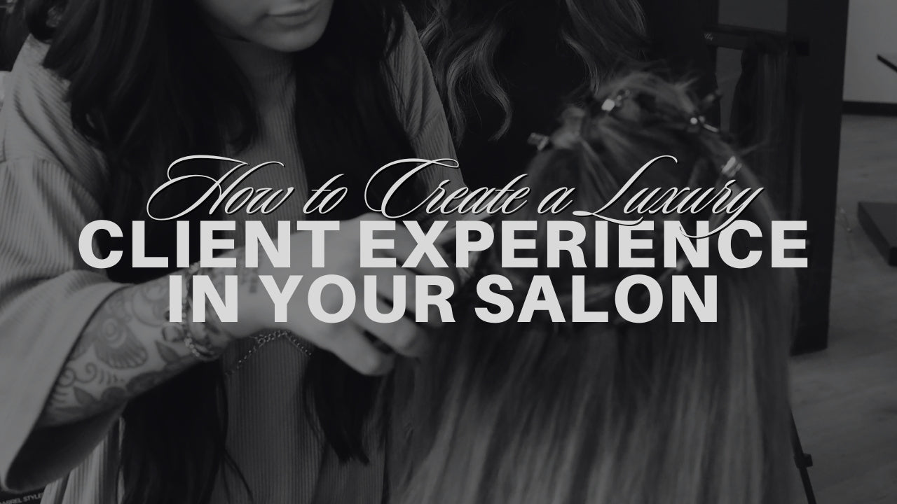 How to Create a Luxury Client Experience in Your Salon
